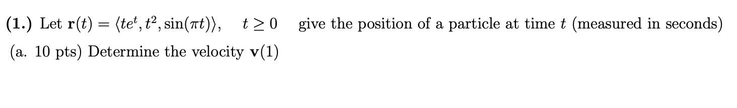 Solved (1.) Let r(t)= tet,t2,sin(πt) ,t≥0 give the position | Chegg.com
