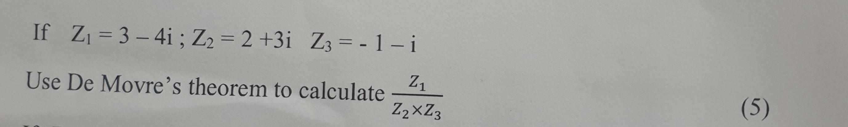 Solved If Z1 = 3 - 4i: Z2 = 2 +3i Z3 = -1-i = Use De Movre's | Chegg.com