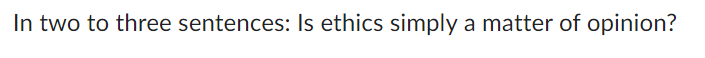 In two to three sentences: Is ethics simply a matter | Chegg.com