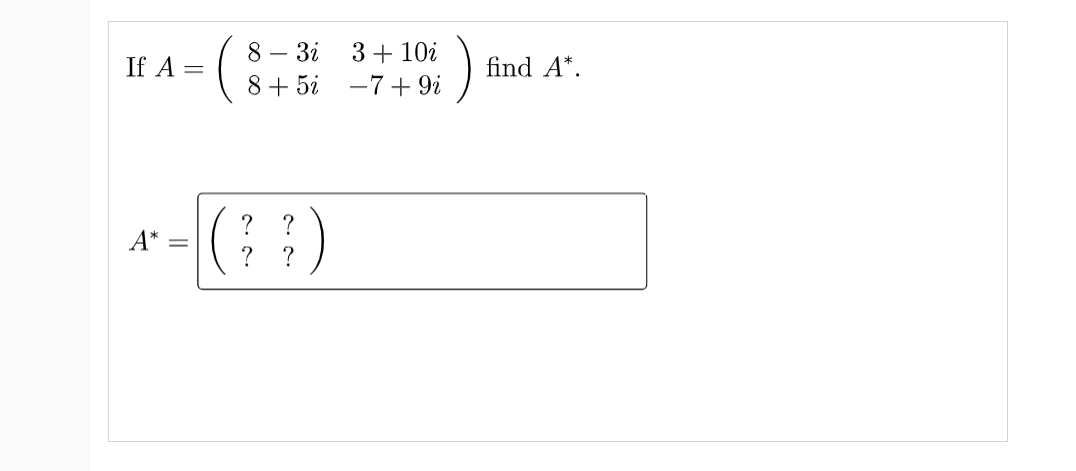 Solved If A= 8 – 3i 3 + 10i 8 + 5i -7 + 91 ) find A*. A* .. | Chegg.com