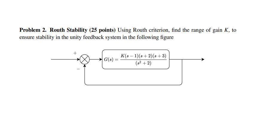 Solved Problem 2. Routh Stability (25 points) Using Routh | Chegg.com Solved Problem 2. Routh Stability (25 points) Using Routh | Chegg.com