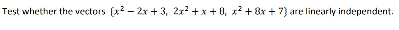 Solved Test whether the vectors {x2 – 2x +3, 2x2 + x + 8, x2 | Chegg.com