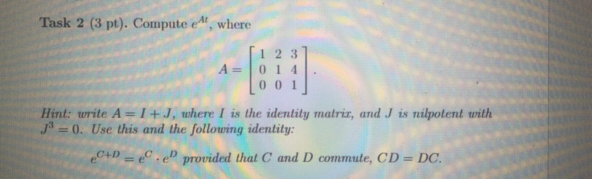 Solved Task 2 (3 pt). Compute e Al, where A= 1 2 3 0 1 4 0 0 | Chegg.com
