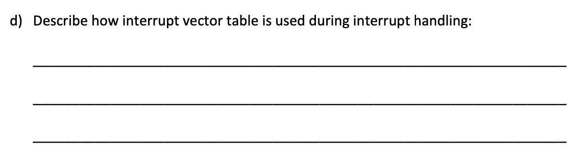 Solved d) Describe how interrupt vector table is used during | Chegg.com