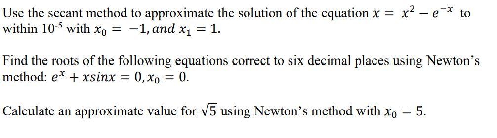 Solved x2 - e-X to Use the secant method to approximate the | Chegg.com