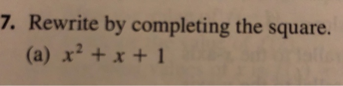 Solved 7. Rewrite by completing the square. (a) x2 +x+ 1 | Chegg.com