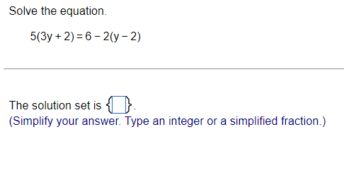 Solved Solve the equation. 5(3y+2)=6−2(y−2) The solution set | Chegg.com