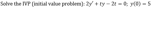 Solved Solve the IVP (initial value problem): 2y' + ty – 2t | Chegg.com