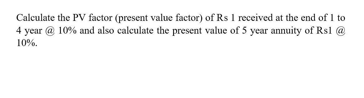 Solved Calculate the PV factor (present value factor) of Rs | Chegg.com