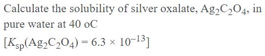 Solved Calculate the solubility of silver oxalate, Ag2C204, | Chegg.com