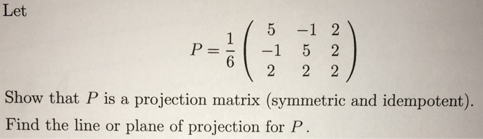 Solved Let 5 -1 2 Show that P is a projection matrix | Chegg.com