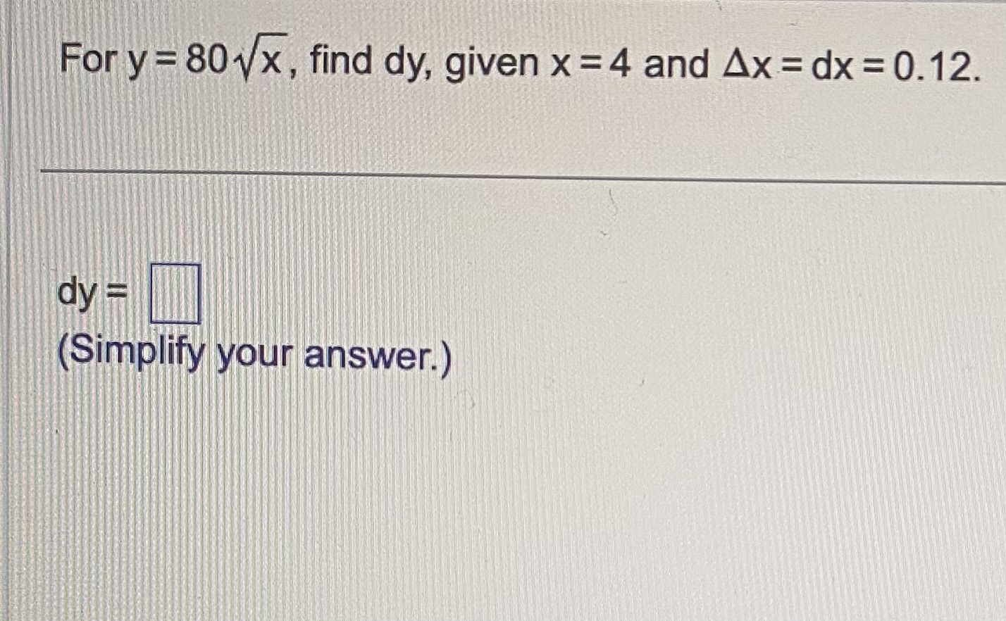 Solved For y=80x, find dy, given x=4 and Δx=dx=0.12 dy= | Chegg.com
