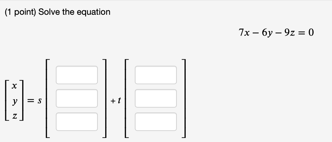 Solved (1 point) Solve the equation 7x – 6y – 9z = 0 х =S +t | Chegg.com