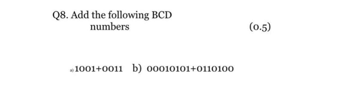 Solved Q8. Add the following BCD numbers (0.5) a) 1001+0011 | Chegg.com