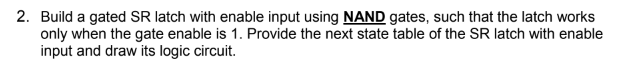 Solved 2. Build a gated SR latch with enable input using | Chegg.com