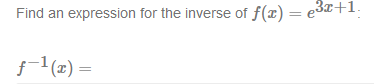 Solved Find an expression for the inverse of f(x)=e3x+1. | Chegg.com