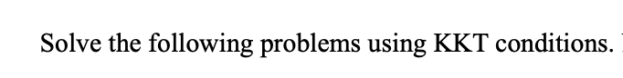 Solved Solve the following problems using KKT conditions. | Chegg.com