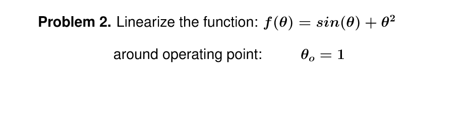 Solved Problem 2. Linearize the function: f(0) = sin(0) + 02 | Chegg.com