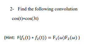 Solved 2- Find the following convolution cos(t)∗cos(3t) | Chegg.com