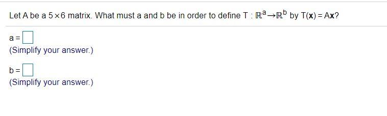 Solved Let A be a 5x6 matrix. What must a and b be in order | Chegg.com