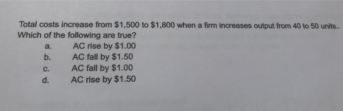 Solved Total costs increase from $1,500 to $1,800 when a | Chegg.com