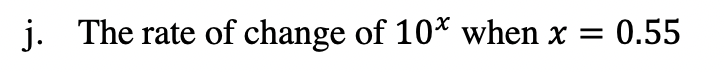 Solved j. ﻿The rate of change of 10x ﻿when x=0.55 ﻿using | Chegg.com