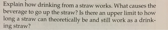 Solved Explain how drinking from a straw works. What causes | Chegg.com