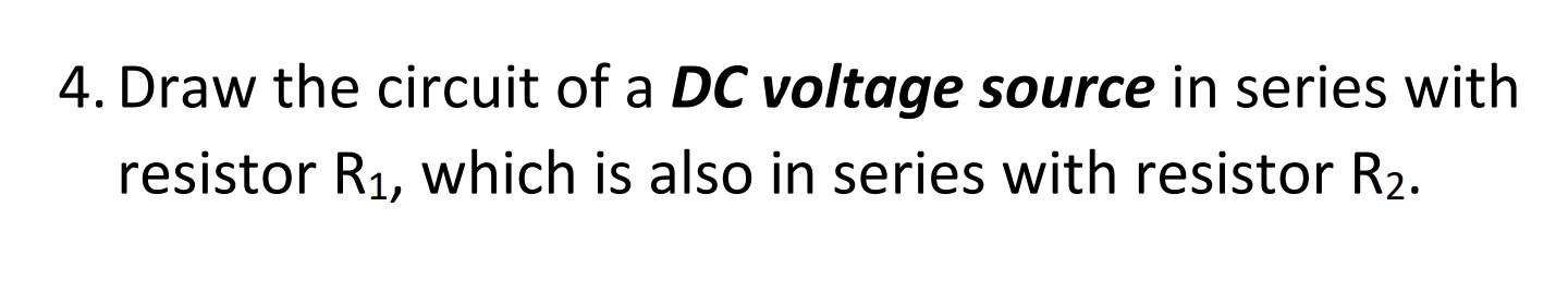 Solved 4. Draw the circuit of a DC voltage source in series | Chegg.com