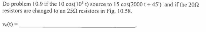 Solved Do problem 10.9 if the 10 cos(103 t) source to 15 | Chegg.com