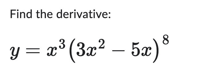 Solved Find the derivative:y=x3(3x2-5x)8 | Chegg.com