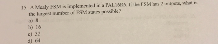 Solved 15. A Mealy FSM is implemented in a PAL16R6. If the | Chegg.com