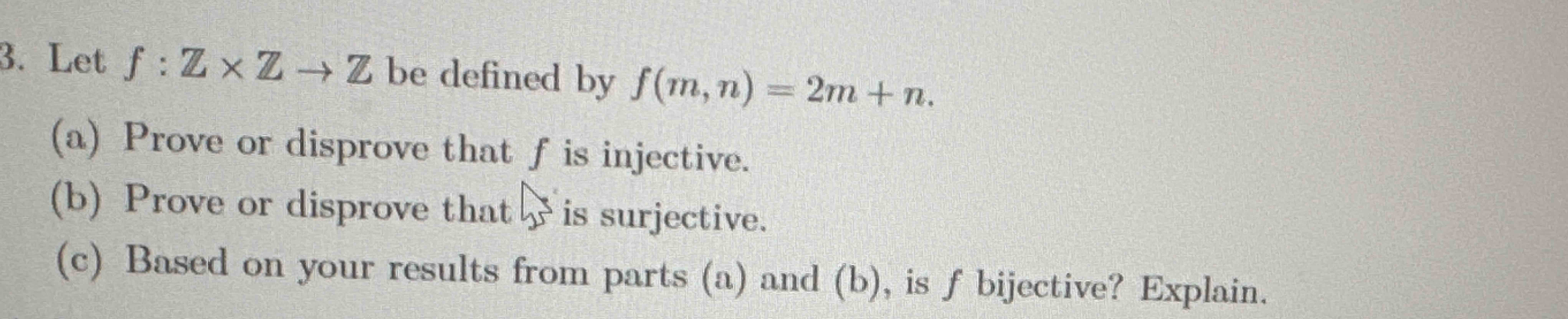 Solved Let f:Z×Z→Z be defined by f(m,n)=2m+n.(a)Is f is | Chegg.com Solved Let f:Z×Z→Z be defined by f(m,n)=2m+n.(a)Is f is | Chegg.com