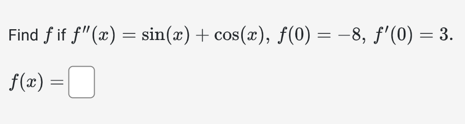 Solved Find f if f′′(x)=sin(x)+cos(x),f(0)=−8,f′(0)=3. f(x)= | Chegg.com