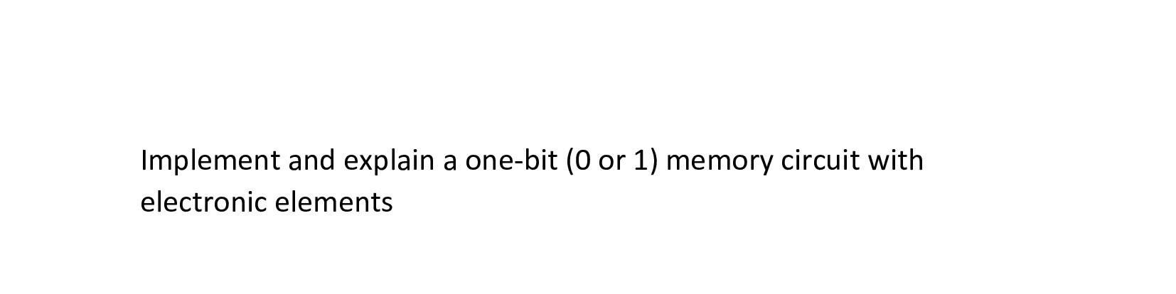Solved Implement and explain a one-bit (0 or 1) memory | Chegg.com
