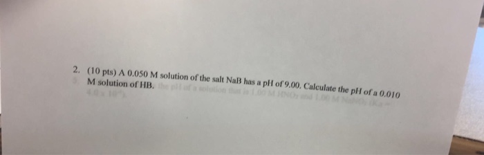 Solved A 0.050 M solution of the salt NaB has a pH of 9.00. | Chegg.com Solved A 0.050 M solution of the salt NaB has a pH of 9.00. | Chegg.com