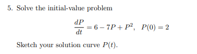 Solved 5. Solve the initial-value problem dP = 6 - 7P + P2, | Chegg.com