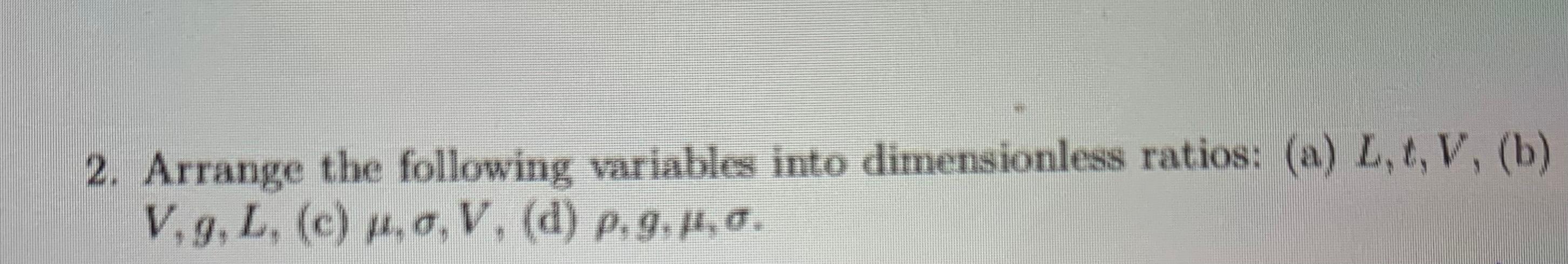 Solved 2. Arrange the following variables into dimensionless | Chegg.com