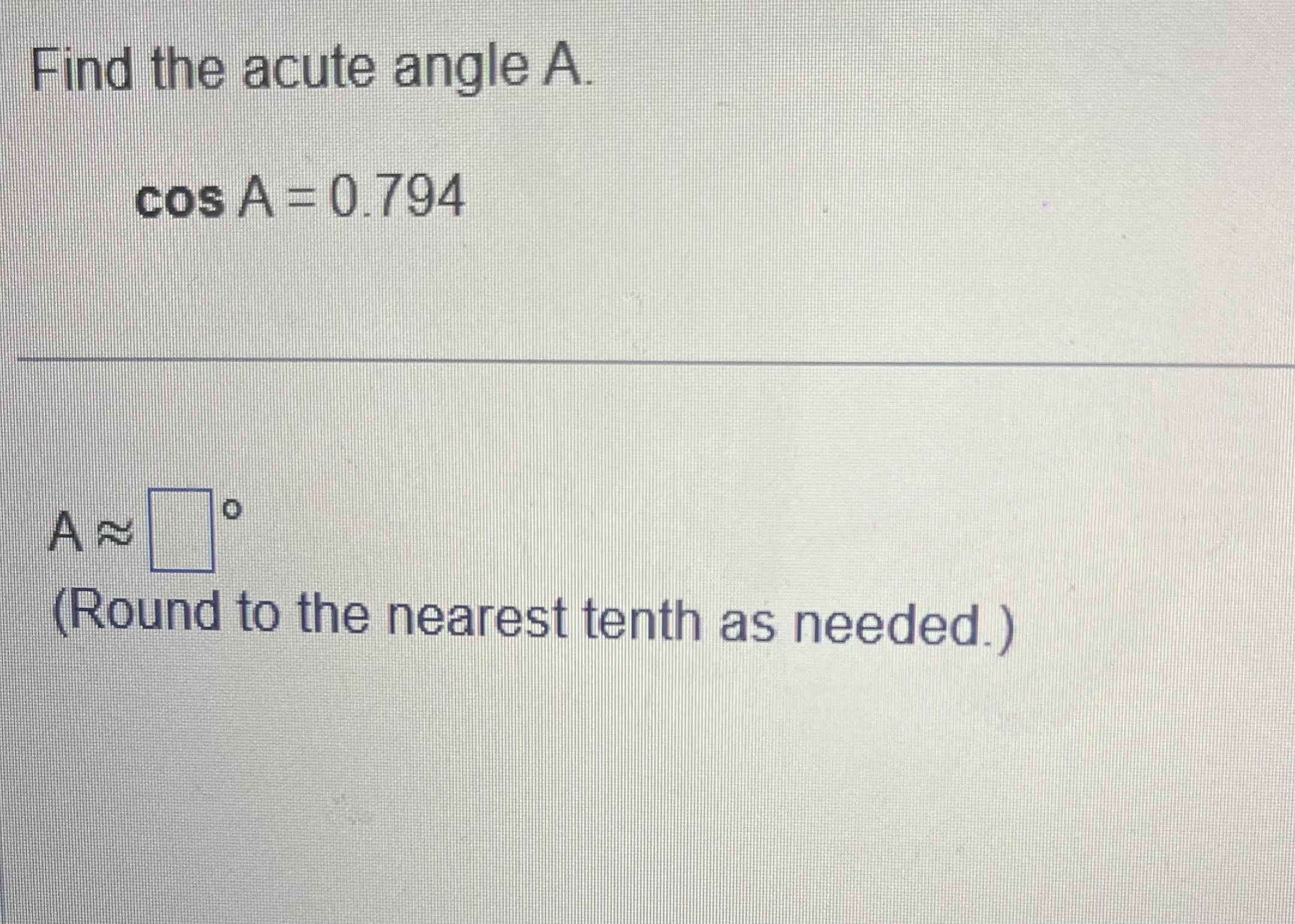 Solved Find the acute angle A.cosA=0.794A~~(Round to the | Chegg.com