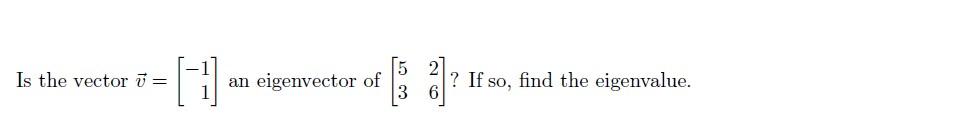 Solved Is the vector v=[−11] an eigenvector of [5326] ? If | Chegg.com