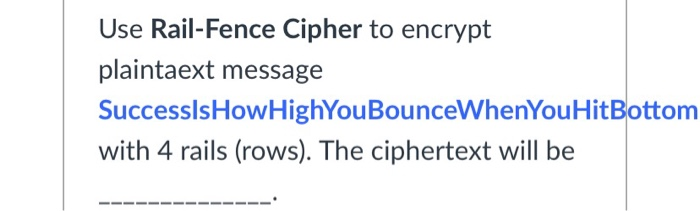 Solved Use Rail-Fence Cipher to encrypt plaintaext message | Chegg.com