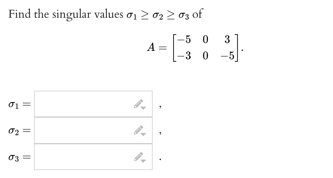 Solved Find the singular values σ1≥σ2≥σ3 of A=[−5−3003−5]. | Chegg.com