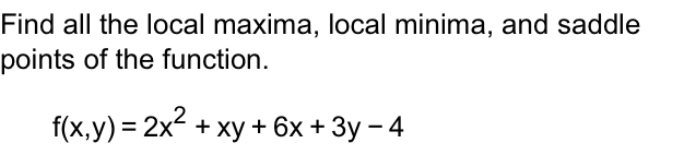 Solved Find all the local maxima, local minima, and saddle | Chegg.com