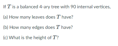 Solved If T is a balanced 4-ary tree with 90 internal | Chegg.com