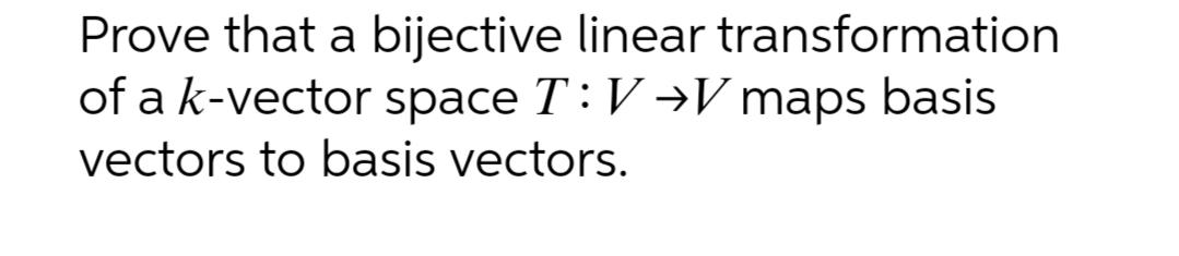 Solved Prove that a bijective linear transformation of a | Chegg.com