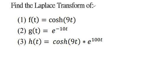 Solved Find the Laplace Transform of: (1) f(t)=cosh(9t) (2) | Chegg.com