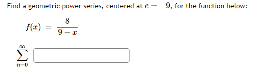 Solved Find a geometric power series, centered at c=-9, ﻿for | Chegg.com