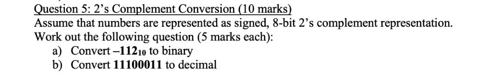 Solved uestion 5: 2's Complement Conversion (10 marks Assume | Chegg.com