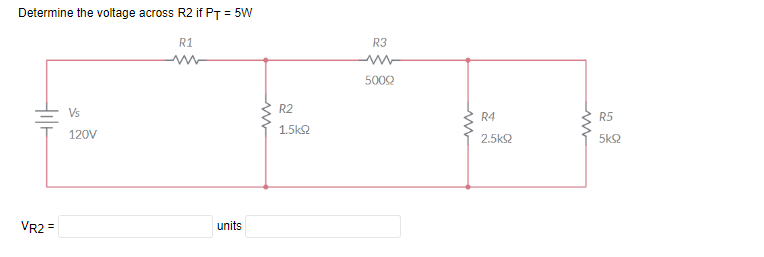 Solved Determine the voltage across R2 if PTT=5 W VR2= units | Chegg.com