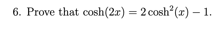 Solved 6. Prove that cosh(2x) = 2 coshề(x) – 1. | Chegg.com
