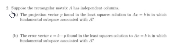 Solved 2. Suppose the rectangular matrix A has independent | Chegg.com
